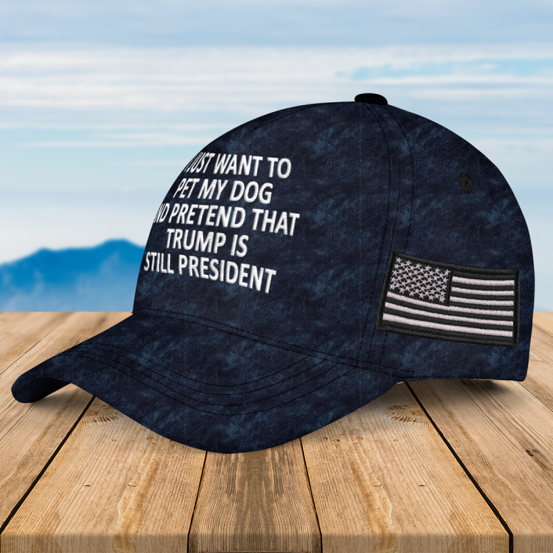 I Just Want To Pet My Dog And Pretend That Trump Is Still President Cap ...